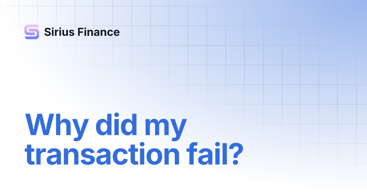 Why did my transaction fail? | Sirius Finance